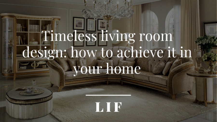 Timeless living room design: how to achieve it in your home
