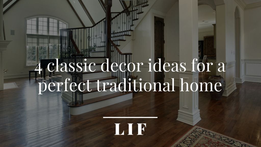 4 classic decor ideas for a perfect traditional home